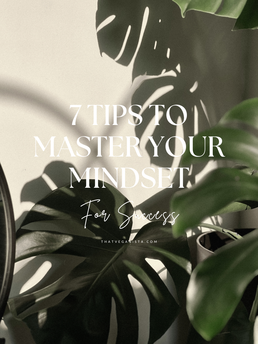 7 Tips To Master Your Mindset For Success - That Veganista